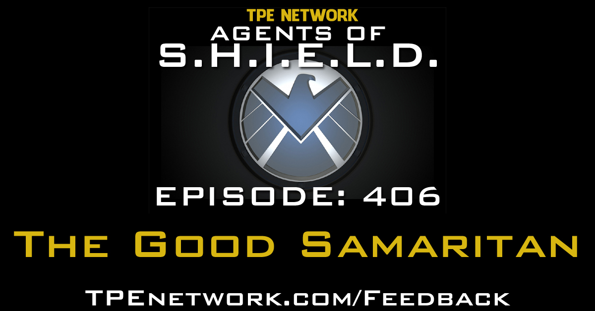 Agents of SHIELD Podcast: 406 The Good Samaritan - TPE Network